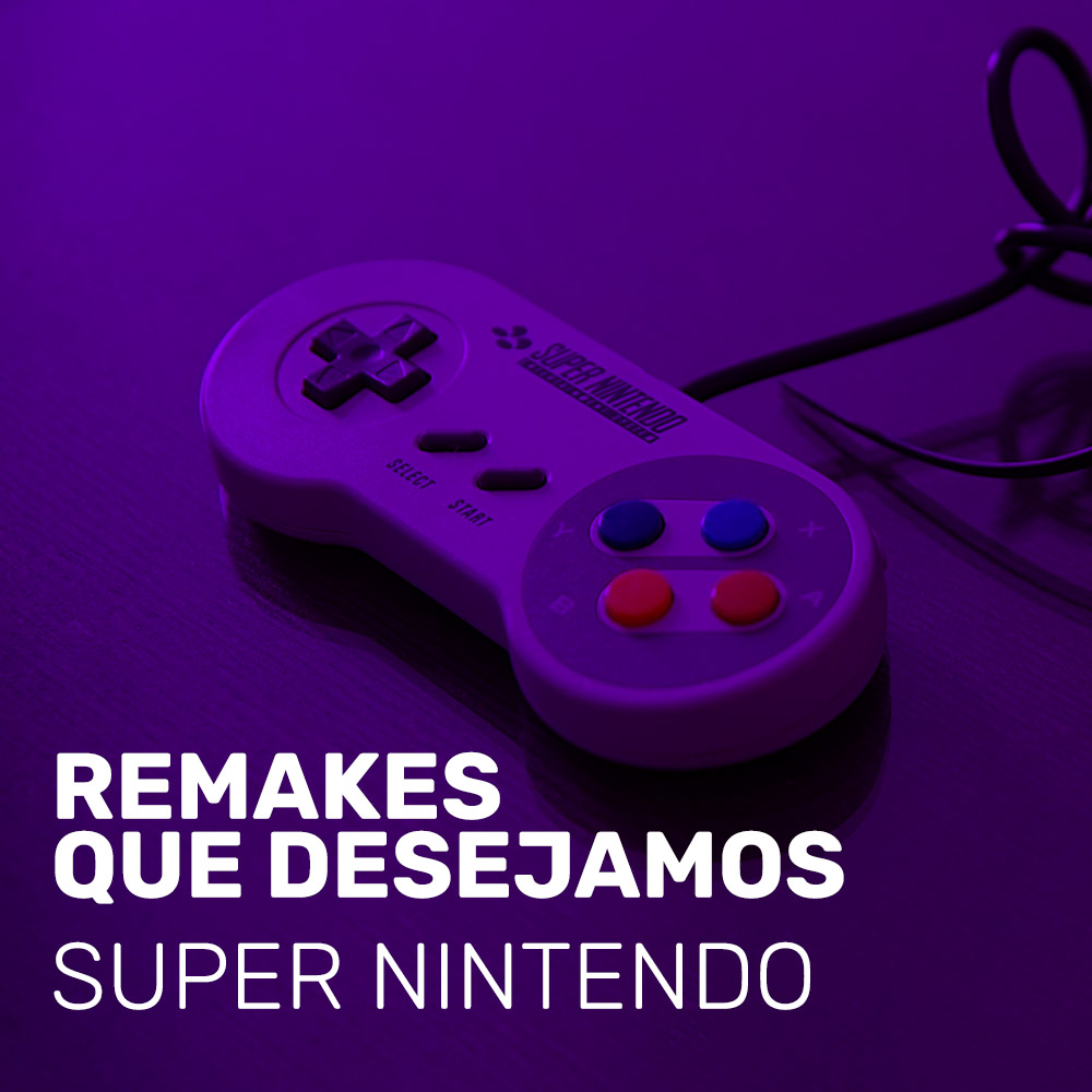 Remakes que desejamos - Super Nintendo - Review de jogos